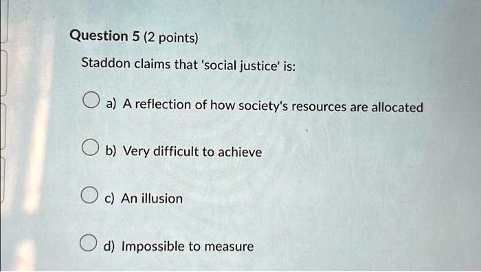 Question 5 (2 points) Staddon claims that 'social justice' is: a) A ... Question 5 (2 points) Staddon claims that 'social justice' is: a) A ...
