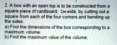 A box with an open top is to be constructed from a square piece of cardboard, Em wide, by ...