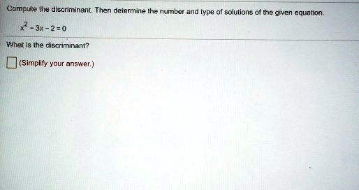 SOLVED: Compute the discriminant: Then detormine the number and type ...