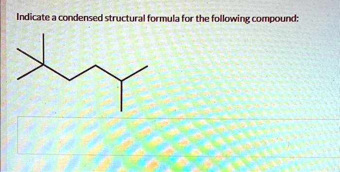 SOLVED: Please help!! Indicate a condensed structural formula for the ...