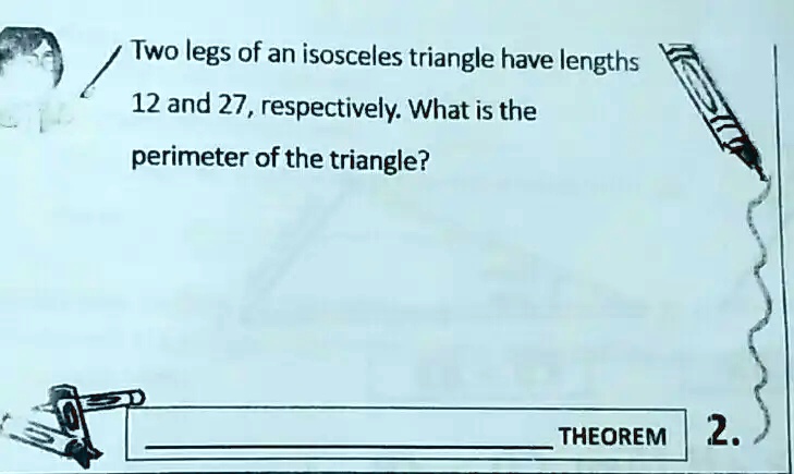 SOLVED: Two legs = of an isosceles triangle have lengths 12 and 27 ...