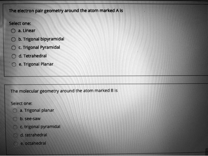 The electron pair geometry around the atom marked A is Select one: a ...