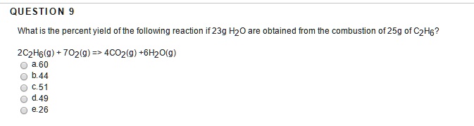 QUESTION 9 What is the percent yield of the following reaction if 23g ...