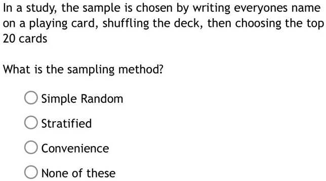 SOLVED: In a study, the sample is chosen by writing everyones name on a ...