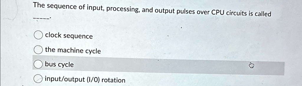 Solved The Sequence Of Input Processing And Output Pulses Over Cpu Circuits Is Called Clock 3175