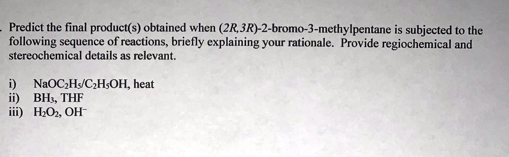 SOLVED: Predict the final product(s) obtained when (2R,3R)-2-bromo-3-methylpentane is subjected ...