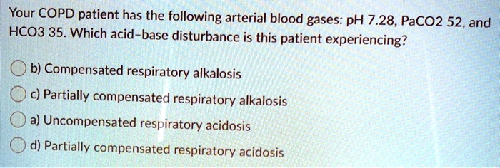 SOLVED: Your COPD patient has the following arterial blood gases: pH 7. ...