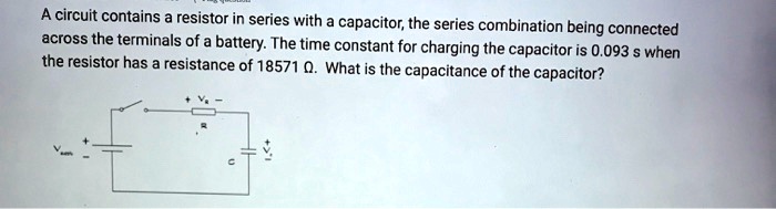circuit contains resistor in series with capacitor the series combination being connected across ...
