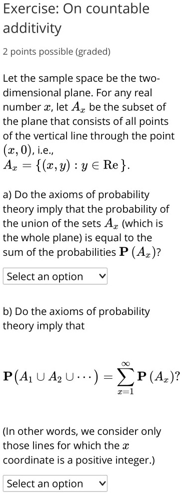 Exercise: On countable additivity 2 points possible (graded) Let the sample space be the two ...
