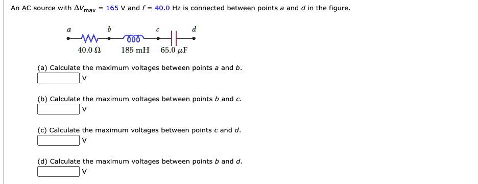 an ac source with delta vmax 165 v and f 400 hz is connected between points a and d in the ...