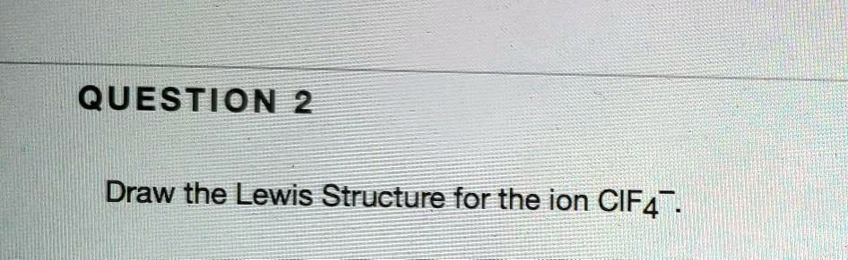 SOLVED: QUESTION 2 Draw the Lewis Structure for the ion CIF4