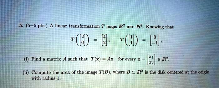 SOLVED: (5+5 pts ) linear transformation T maps R? into R?. Knowing ...