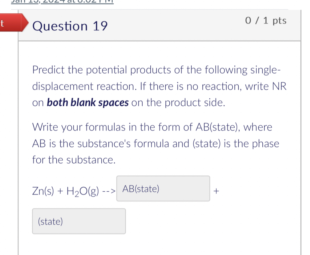 SOLVED: Question 19 0 / 1 pts Predict the potential products of the ...