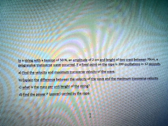 SOLVED: In a string with a tension of 50 N, an amplitude of 2 cm, and a ...