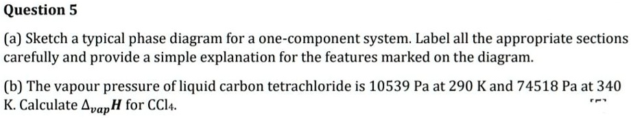 SOLVED: Texts: Question 5 (a) Sketch a typical phase diagram for a one ...