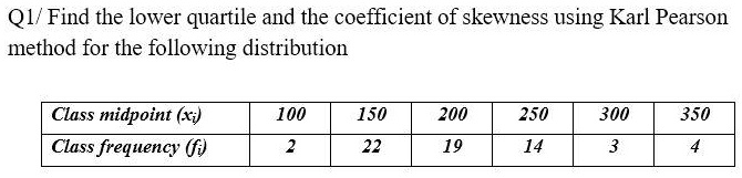SOLVED: Q1/ Find the lower quartile and the coefficient of skewness using Karl Pearson method ...