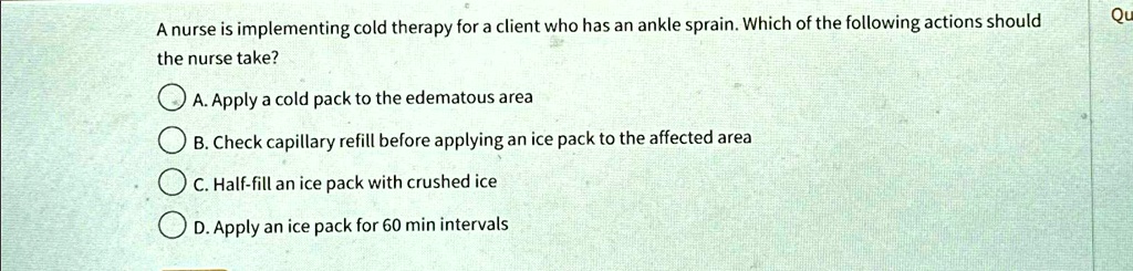 SOLVED: A nurse is implementing cold therapy for a client who has an ...