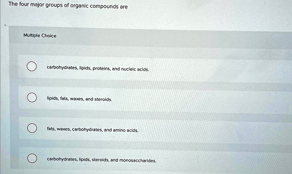 The four major groups of organic compounds are Multiple Choice ...