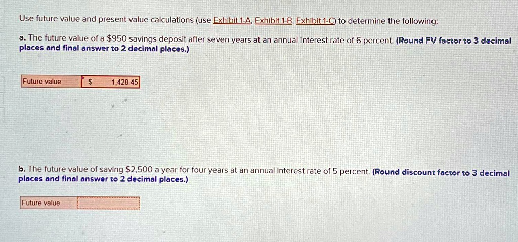 SOLVED: Use future value and present value calculations (use Exhibit 1 ...
