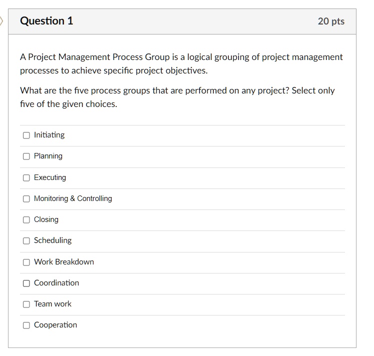 SOLVED: Question 1 20 pts A Project Management Process Group is logical grouping of project ...