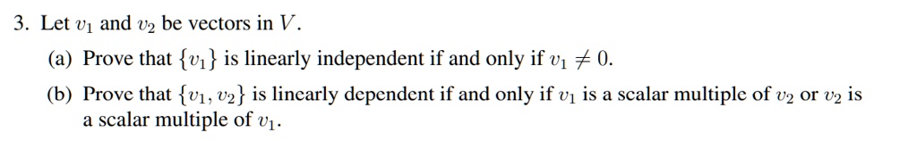 3. Let v1 and v2 be vectors in V. (a) Prove that v1 is linearly independent if and only if v1 ≠ ...