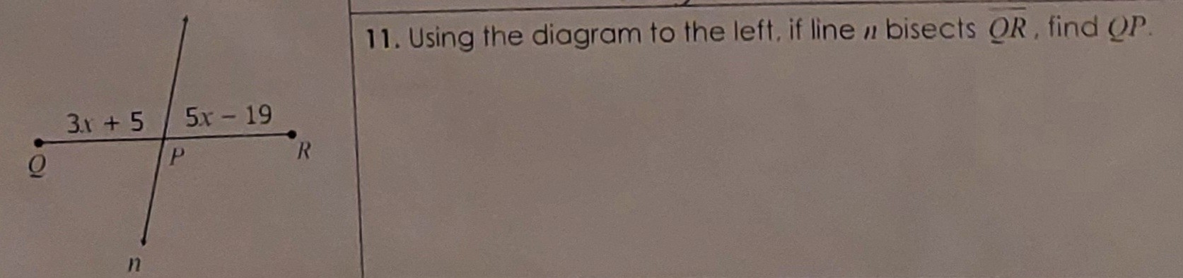[GET ANSWER] 11. Using the diagram to the left, if line n bisects Q R, find Q P.