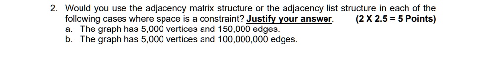 SOLVED: 2. Would you use the adjacency matrix structure or the ...