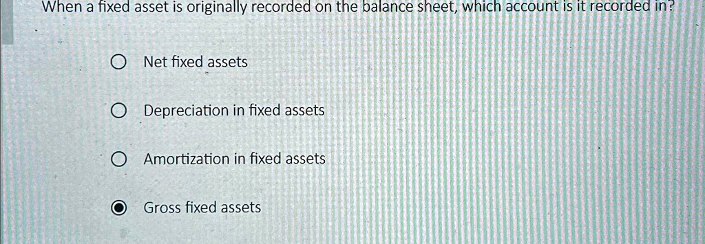 Solved When A Fixed Asset Is Originally Recorded On The Balance Sheet Which Account Is It