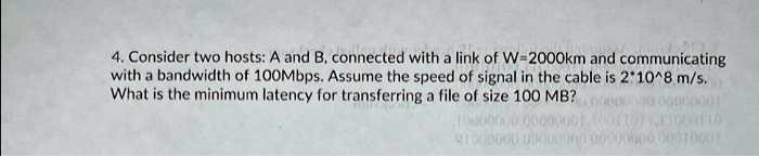 SOLVED: 4.Consider two hosts:A and B.connected with a link of W=2000km and communicating with a ...