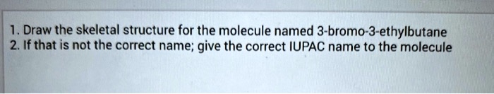 SOLVED: Draw the skeletal structure for the molecule named 3-bromo-3 ...