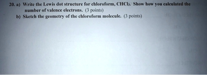 SOLVED: 20. a) Write the Lewis dot structure for chloroform, CHCIs Show how You calculated the ...