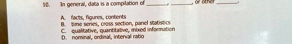 SOLVED: In general, data is a compilation of: A. facts, figures ...