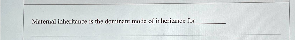 maternal inheritance is the dominant mode of inheritance for maternal ...