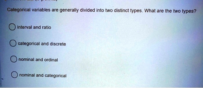 SOLVED: Categorical variables are generally divided into two distinct types What are the two ...