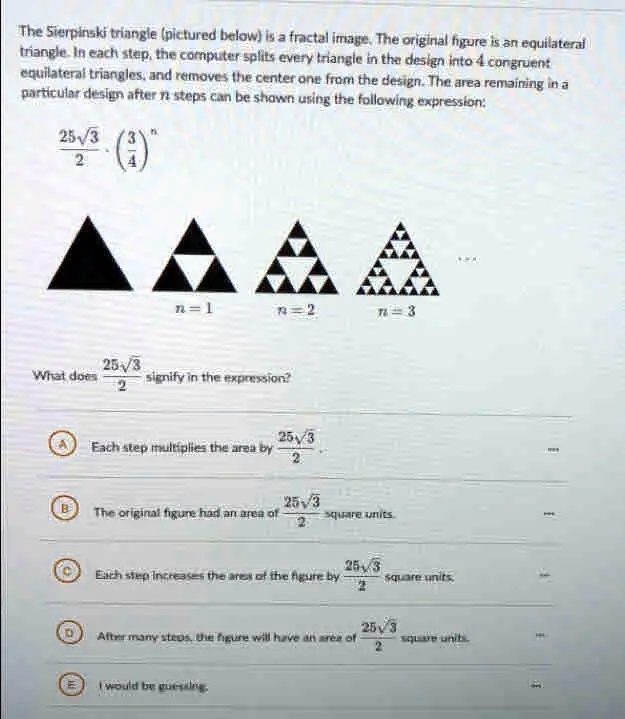 SOLVED: The Sierpinski triangle (pictured below) is a fractal image. The original figure is an ...