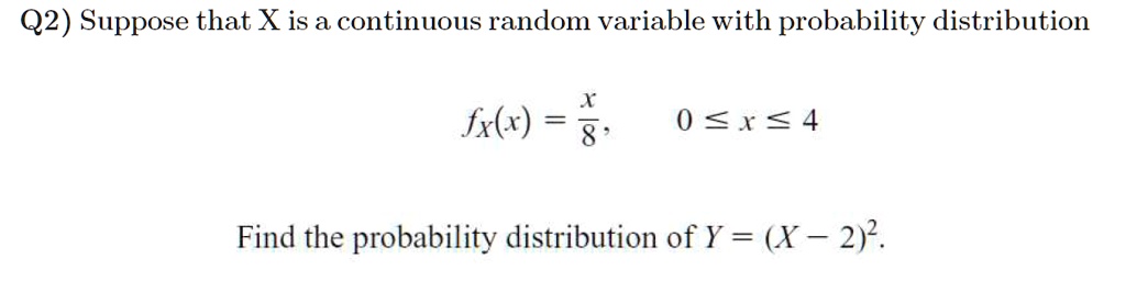 SOLVED: Suppose that X is a continuous random variable with probability distribution Q2) Suppose ...