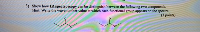 SOLVED: Show how IRspectroscopy = can be distinguish between the following two compounds: Hint ...