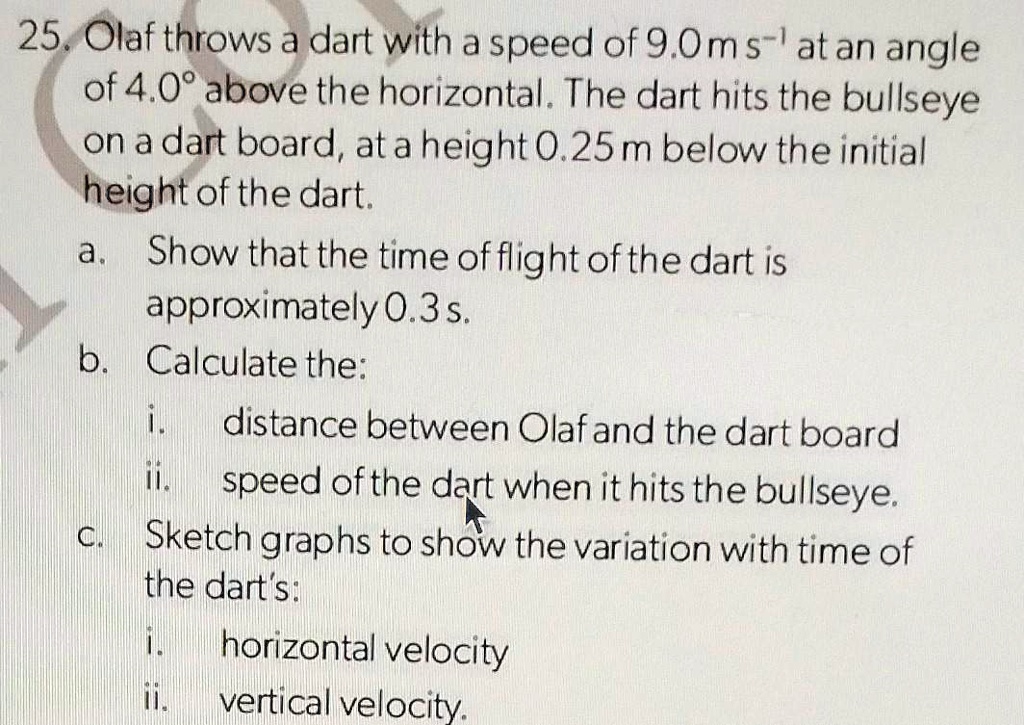 25. Olaf throws a dart with a speed of 9.0 m s?¹ at an angle of 4.0 ...