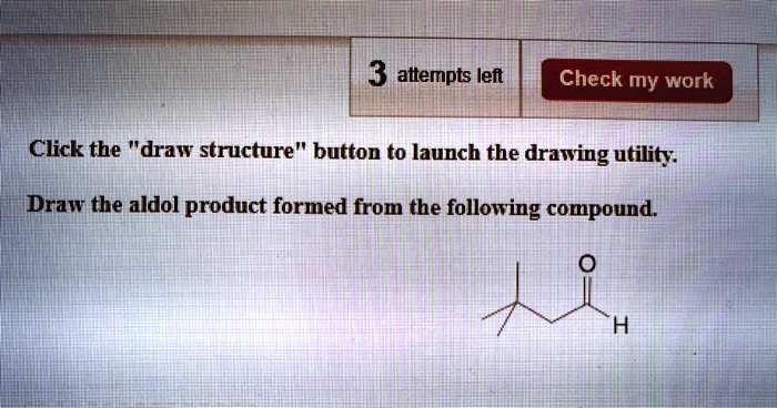 SOLVED: attempts leit Check my work Click the 'draw structure button to ... SOLVED: attempts leit Check my work Click the 'draw structure button to ...