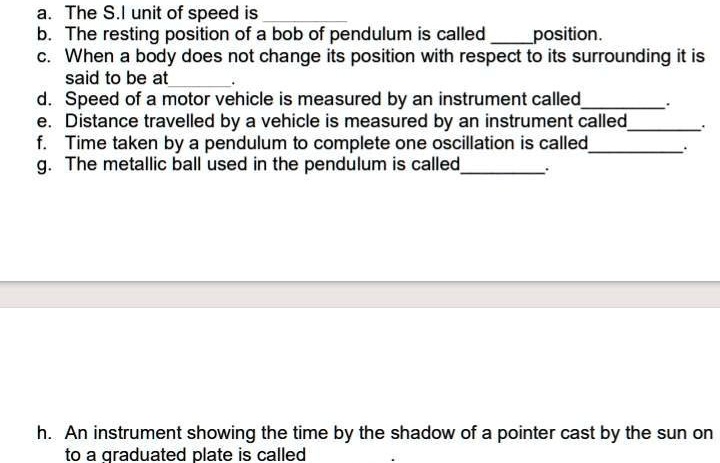 SOLVED: PLEASE ANSWER THESE FILL IN THE BLANKS The SI unit of speed is The resting position of a ...