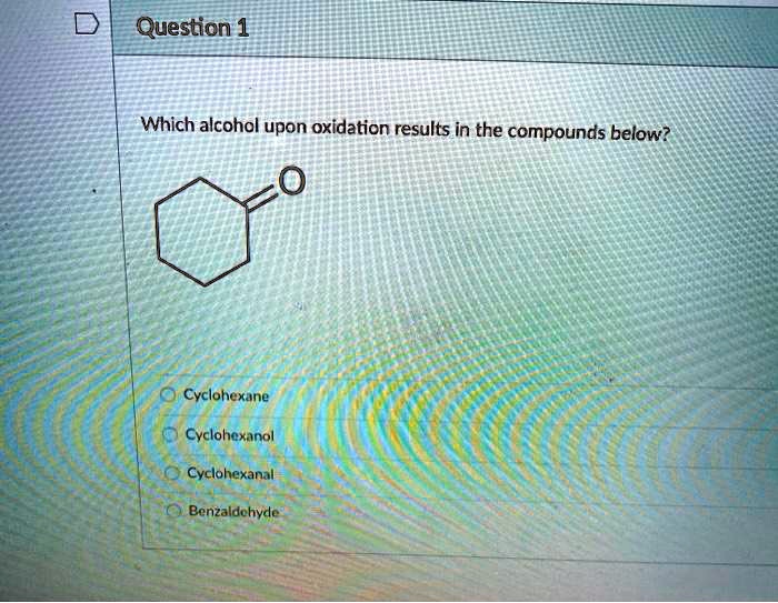 SOLVED:Question 1 Which alcohol upon oxidation results in the compounds ...