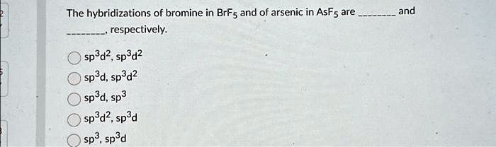 SOLVED: The hybridizations of bromine in BrF5 and of arsenic in AsF5 ...