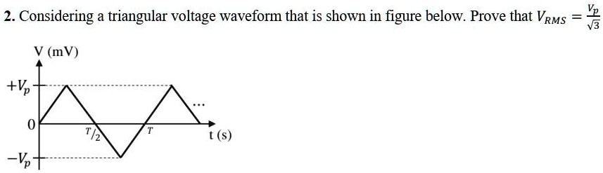 2. Considering a triangular voltage waveform that is shown in figure below. Prove that VRMS ...