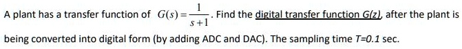 SOLVED: A plant has a transfer function G(s). Find the digital transfer ...