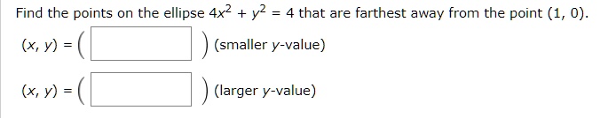 SOLVED: Find the points on the ellipse 4x2 y2 =4 that are farthest away from the point (1, 0) (x ...