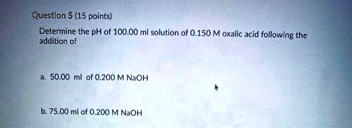 SOLVED: Question 5 (15 points) Determine the pH of 100.00 ml solution ... SOLVED: Question 5 (15 points) Determine the pH of 100.00 ml solution ...