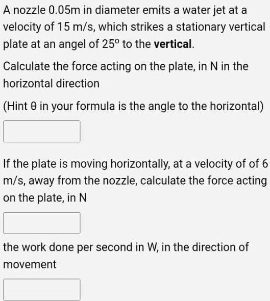SOLVED: A nozzle 0.05m in diameter emits a water jet at a velocity of ...