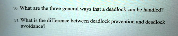 50. What are the three general ways that a deadlock can be handled? 51. What is the difference ...