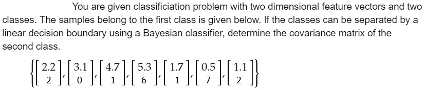 SOLVED: You are given classificiation problem with two dimensional feature vectors and two ...