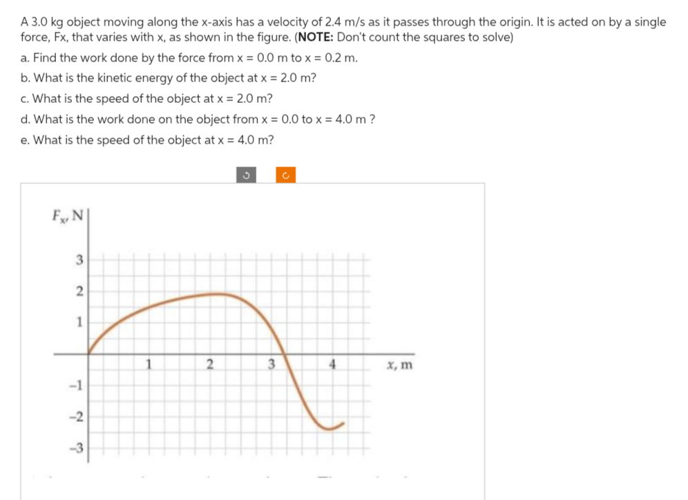 A 3.0 kg object moving along the x -axis has a velocity of 2.4 m / s as it passes through the ...